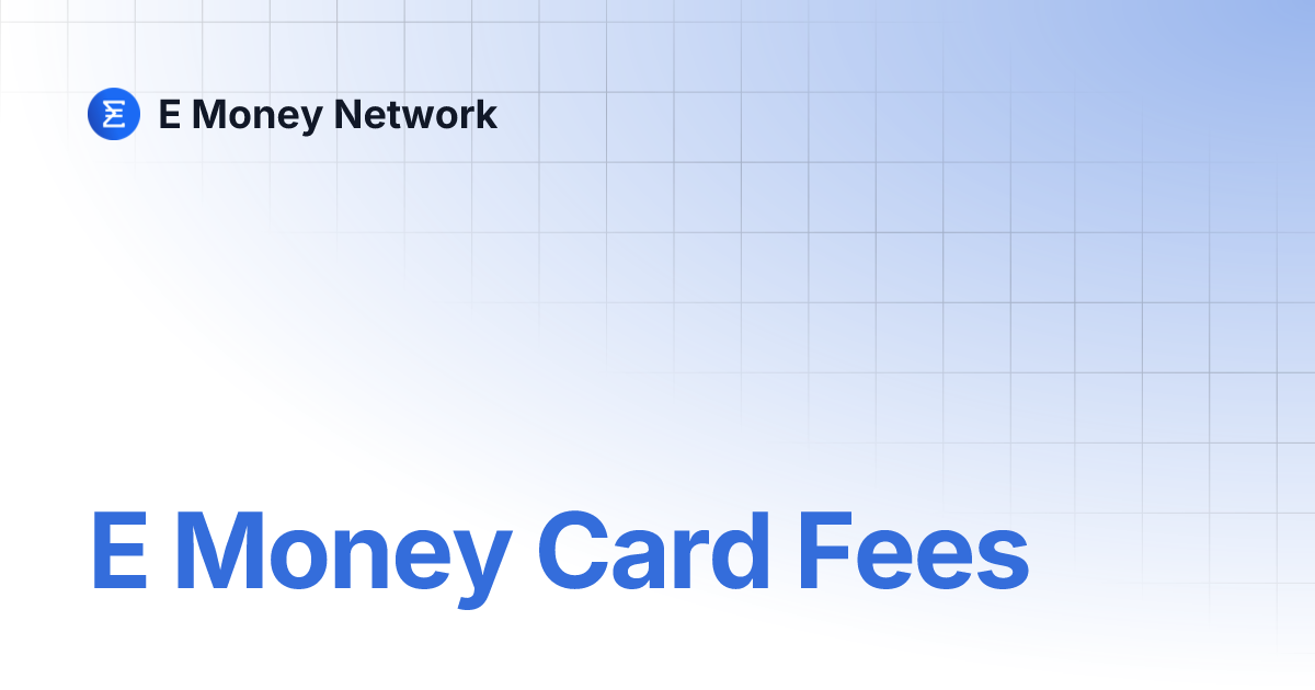 E Money Card Fees | E Money Network